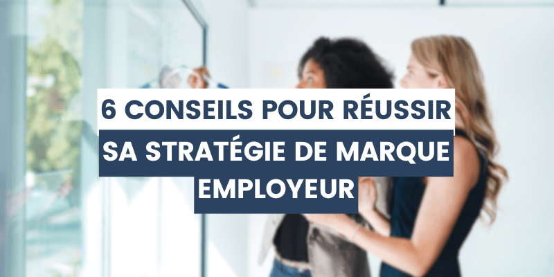 6 conseils pour réussir sa stratégie de marque employeur